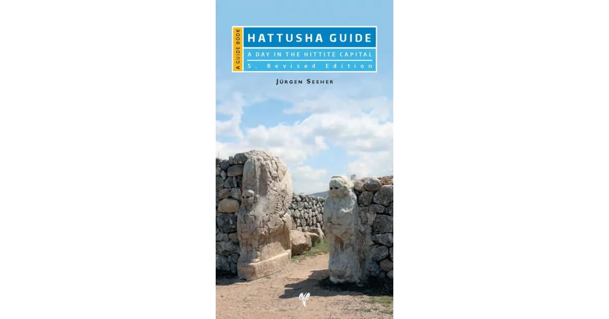 Hattusha Guide: A Day in the Hittite Capital - Arkhe Dergisi