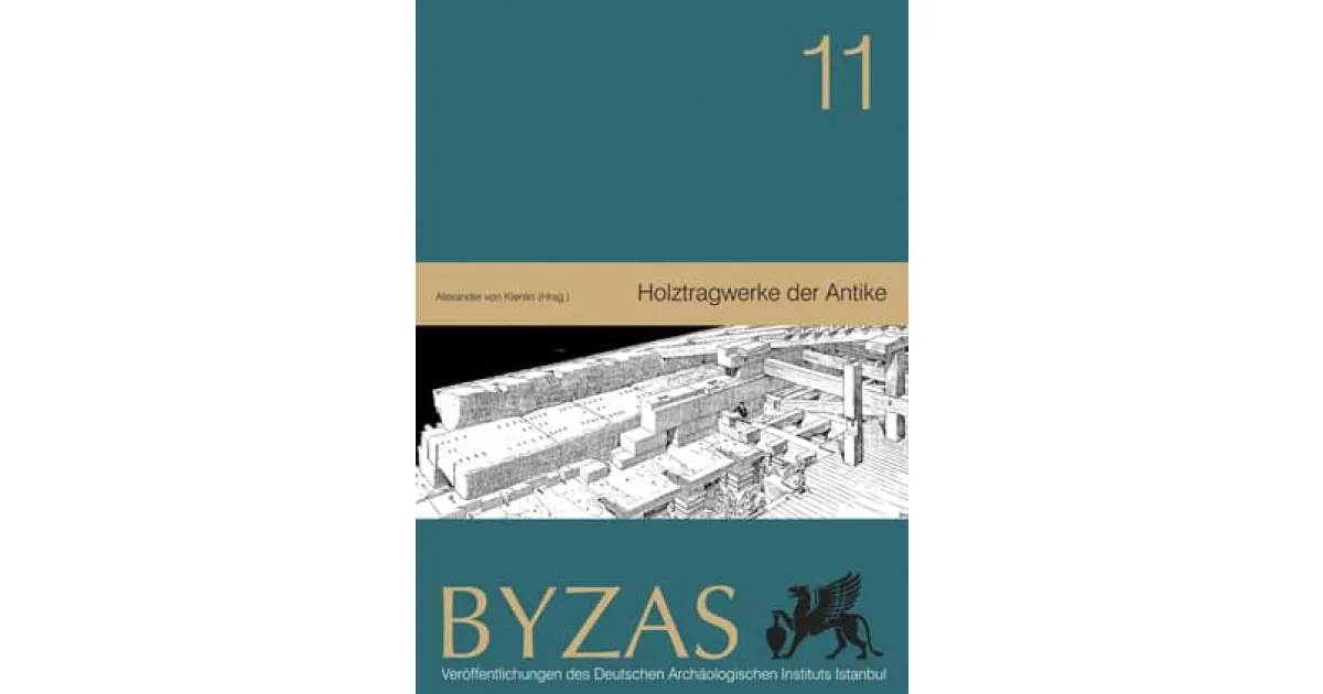 Byzas 11: Holztragwerke der Antike - Arkhe Dergisi