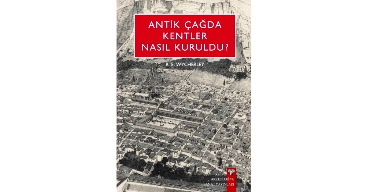 Antik Çağda Kentler Nasıl Kuruldu - Arkhe Dergisi
