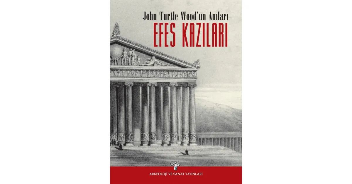 John Turtle Wood'un Anıları: Efes Kazıları - Arkhe Dergisi